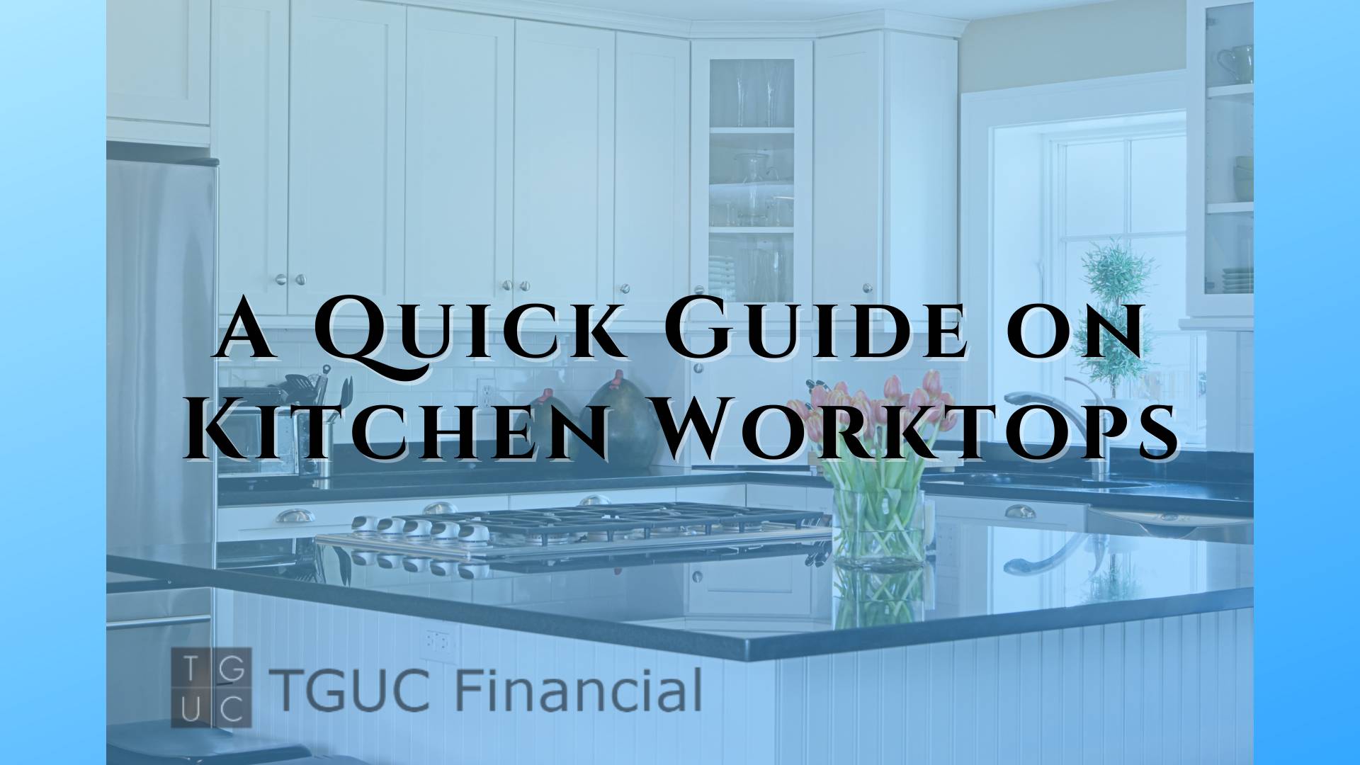 Kitchen Countertops: A Quick Guide | TGUC Financial